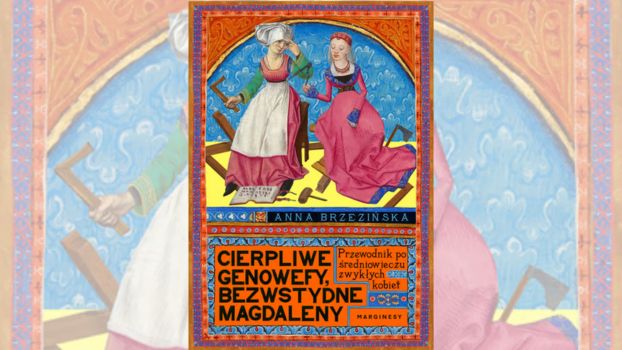 Cierpliwe Genowefy, bezwstydne Magdaleny. Średniowiecze miało twarz ...